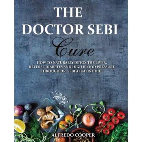 The Doctor Sebi Cure: How to Naturally Detox the Liver Reverse Diabetes ...