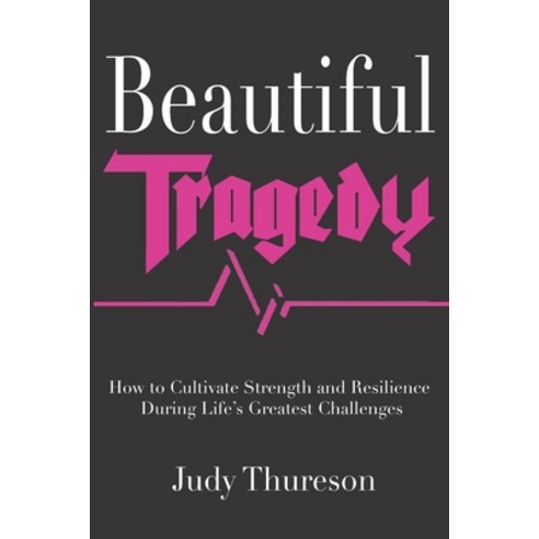 Beautiful Tragedy: How to Cultivate Strength and Resilience During Life ...
