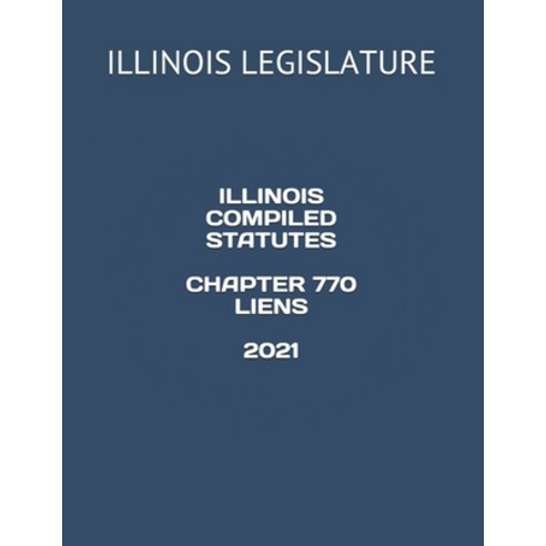 Illinois Compiled Statutes Chapter 770 Liens 2021 Paperback ...