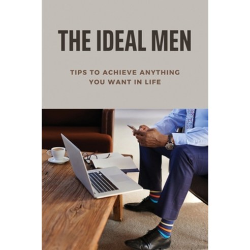 (영문도서) The Ideal Men: Tips To Achieve Anything You Want In Life: Be A ...