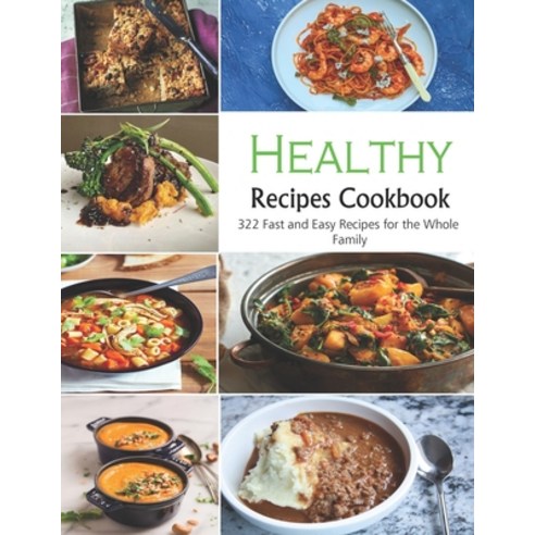 HEALTHY Recipes Cookbook: 322 Fast and Easy Recipes for the Whole ...
