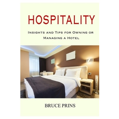 Insights and Tips for Owning or Managing a Hotel: Hospitality Paperback ...