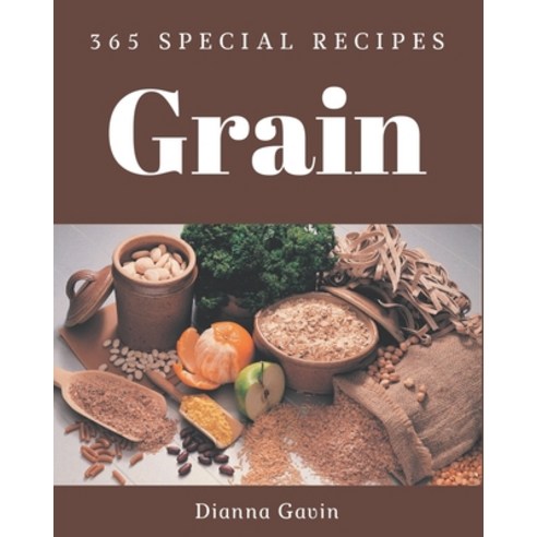 365 Special Grain Recipes: An Inspiring Grain Cookbook for You ...