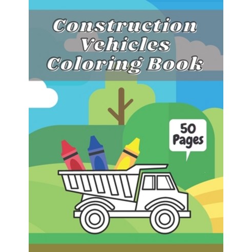 Construction Vehicles Coloring Book: Big Tractors Diggers Trucks For ...