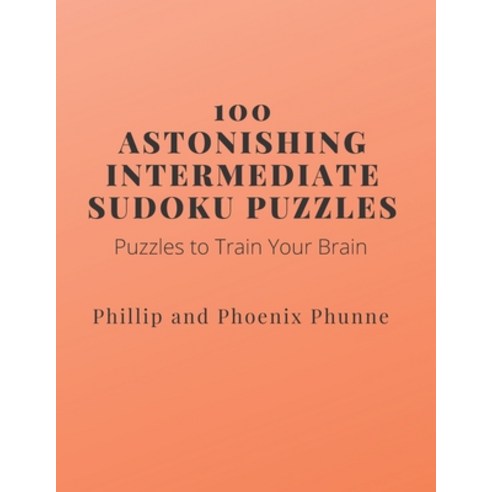 100 Astonishing Intermediate Sudoku Puzzles: Puzzles to Train Your ...