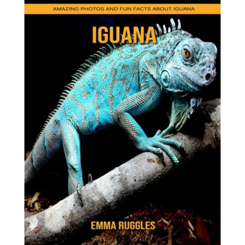 Iguana: Amazing Photos and Fun Facts about Iguana Paperback, Independently Publ