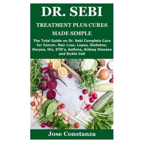 Dr. Sebi Treatment Plus Cures Made Simple: The Total Guide on Dr. Sebi ...