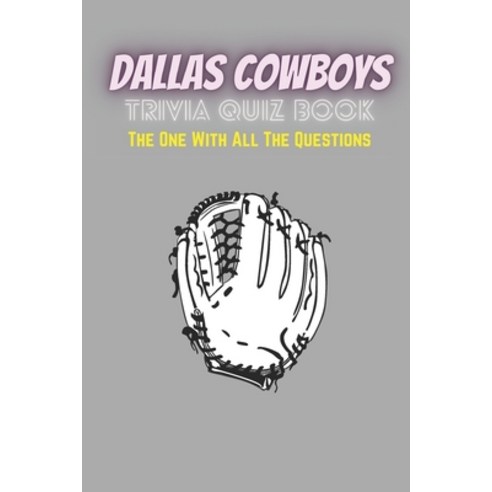 Dallas Cowboys Trivia Quiz Book: The Ultimate Dallas Cowboys Questions ...