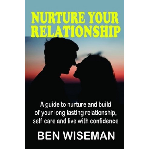 Nurture Your Relationship: A guide to nurture and build of your long ...