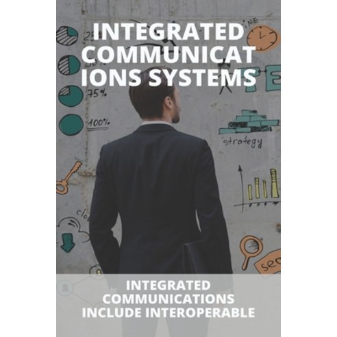 Integrated Communications Systems: Integrated Communications Include ...