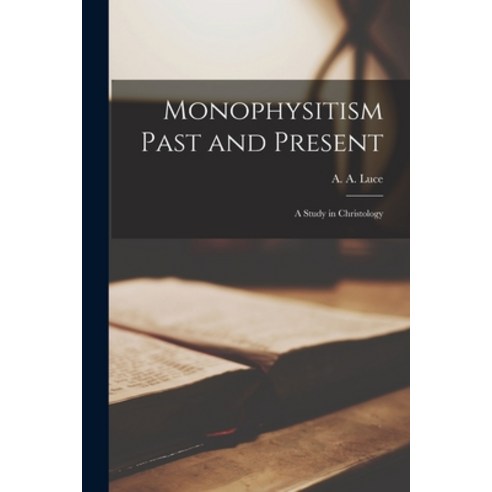 (영문도서) Monophysitism Past and Present: a Study in Christology Paperback ...