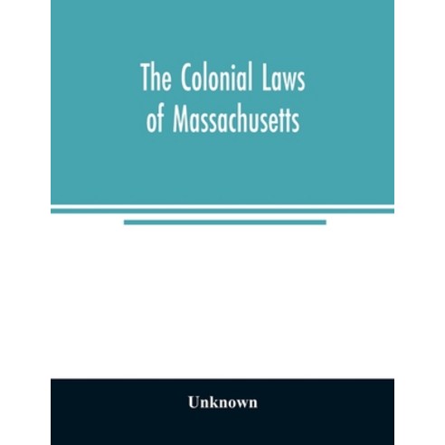 The colonial laws of Massachusetts: reprinted from the edition of 1660 ...