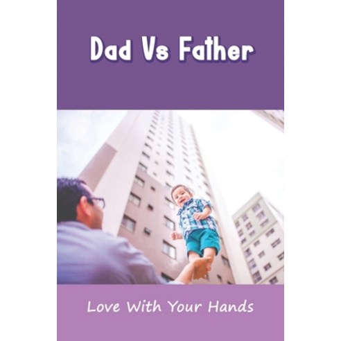 Dad Vs Father: Love With Your Hands: Parenting Styles Affect Future ...