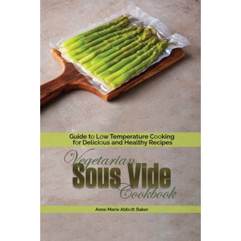 Vegetarian Sous Vide Cookbook: Guide to Low Temperature Cooking for ...