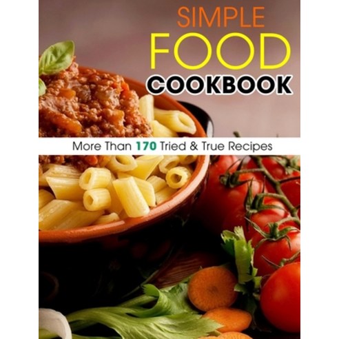 (영문도서) Simple Food Cookbook: More Than 170 Tried & True Recipes ...