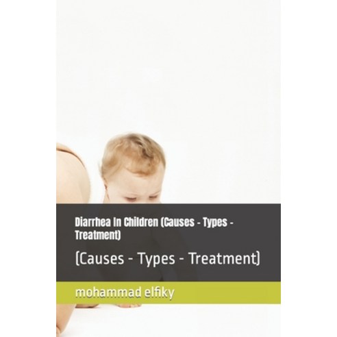 (영문도서) Diarrhea In Children (Causes - Types - Treatment): (Causes ...