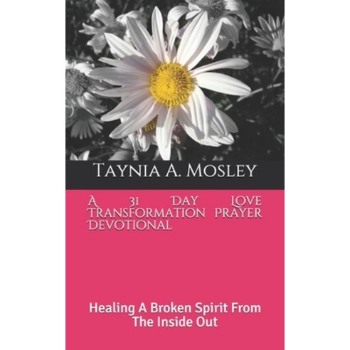 A 31 Day Love Transformation Prayer Devotional: Healing A Broken Spirit ...