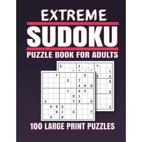 Extreme Sudoku Puzzle Book for Adults: 100 Extreme Sudoku Puzzles And ...