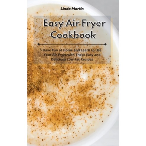 Easy Air Fryer Cookbook: Have Fun at Home and Learn to Use Your Air ...