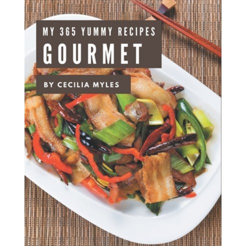 My 365 Yummy Gourmet Recipes: An Inspiring Yummy Gourmet Cookbook for ...
