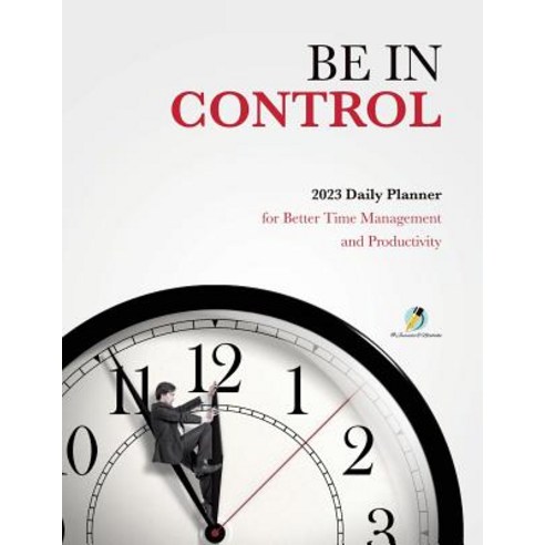 Be In Control: 2023 Daily Planner for Better Time Management and ...