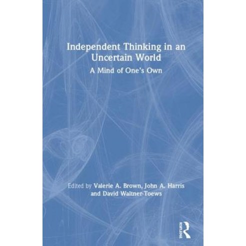 Independent Thinking in an Uncertain World: A Mind of One''s Own ...