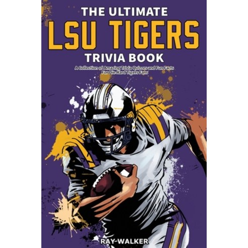 The Ultimate LSU Tigers Trivia Book: A Collection of Amazing Trivia ...