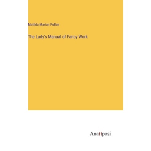 (영문도서) The Lady''s Manual of Fancy Work Hardcover, Anatiposi Verlag ...