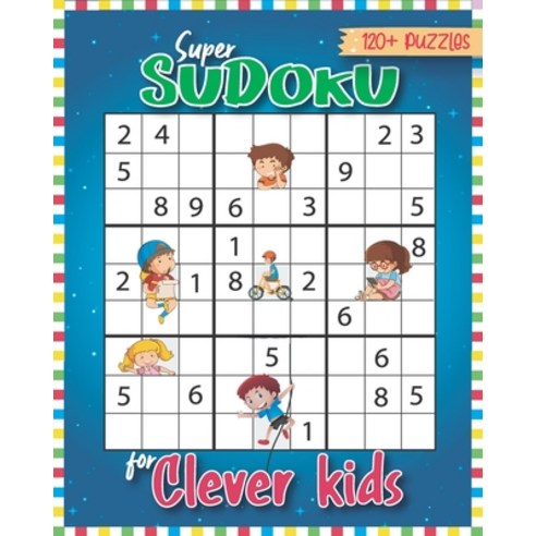 Super Sudoku for Clever Kids 120 Puzzles: Sudoku for Kids 6-13 with ...