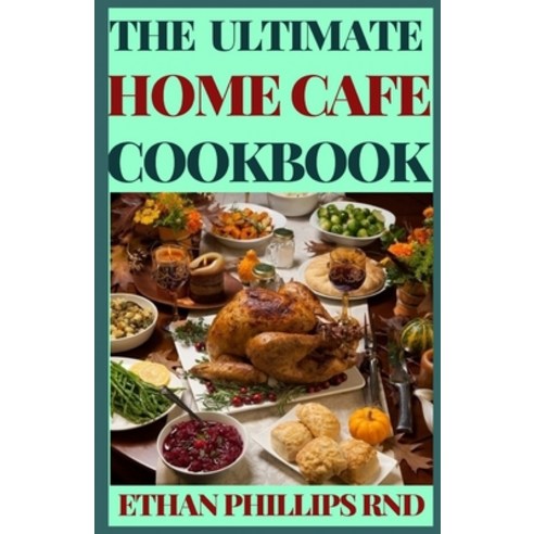 The Ultimate Home Cafe Cookbook: A Celebration of Healthy And ...