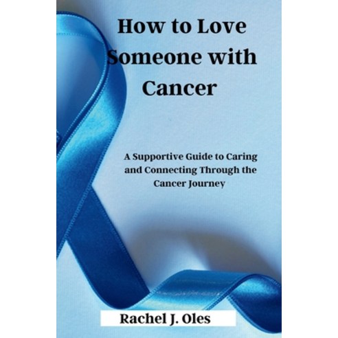 (영문도서) How to Love Someone with Cancer: A Supportive Guide to Caring ...