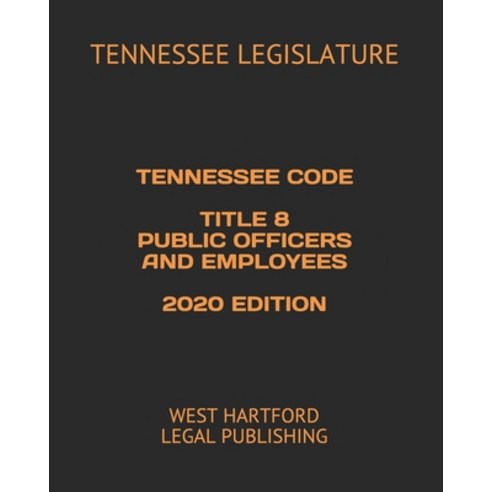 Tennessee Code Title 8 Public Officers and Employees 2020 Edition: West ...