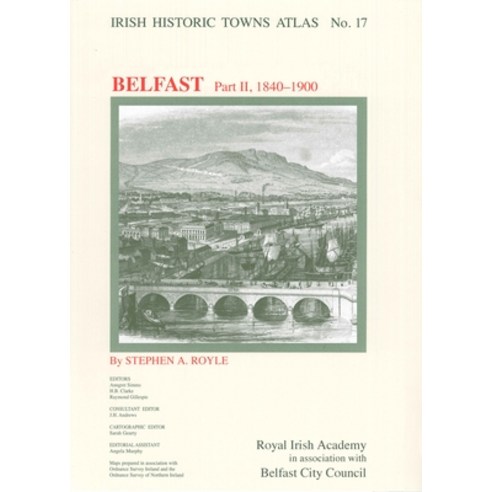 Irish Historic Towns Atlas No. 17 17: Belfast Part II 1840-1900 Paperback, Roya