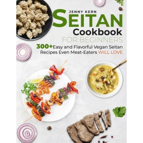(영문도서) Seitan Cookbook for Beginners: 300] Easy and Flavorful Vegan ...