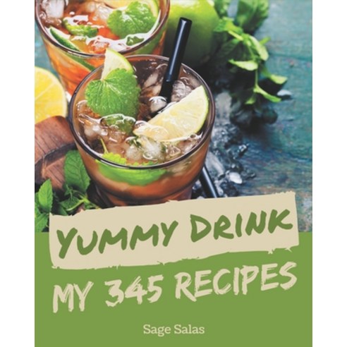 My 345 Yummy Drink Recipes: A Yummy Drink Cookbook for Effortless Meals Paperba