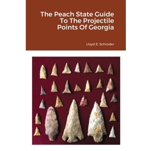 The Peach State Guide To The Projectile Points Of Georgia Paperback ...