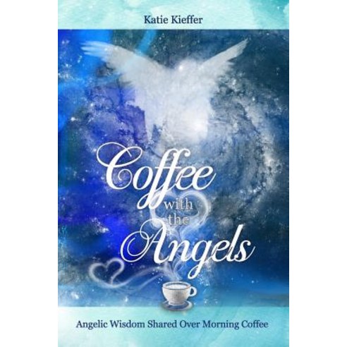 Coffee with the Angels: Angelic Wisdom Shared Over Morning Coffee ...