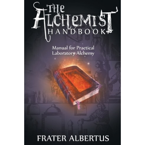 Alchemist''s Handbook: Manual for Practical Laboratory Alchemy ...
