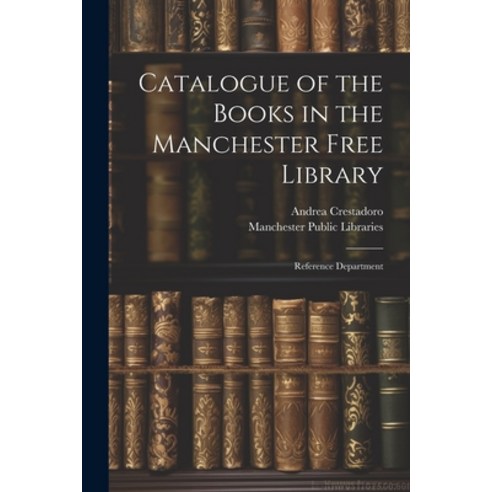 (영문도서) Catalogue of the Books in the Manchester Free Library: Reference ...