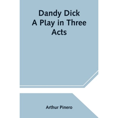 Dandy Dick A Play in Three Acts Paperback, Alpha Edition, English, 978935454547