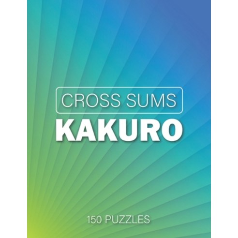 Cross Sums Kakuro 150 Puzzles: Kakuro Puzzle Book for Adults Logic ...
