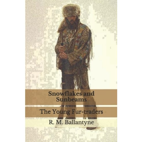 Snowflakes and Sunbeams: The Young Fur-traders Paperback, Independently Publish