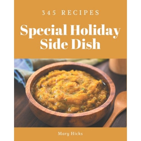 345 Special Holiday Side Dish Recipes: Holiday Side Dish Cookbook - The ...