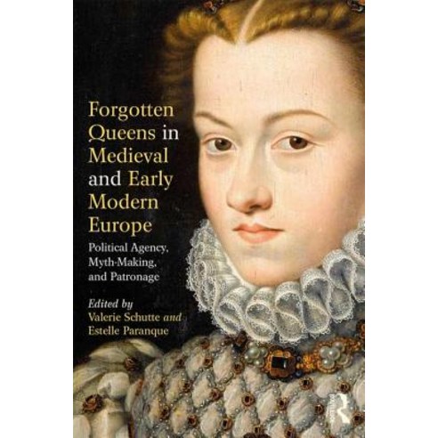 Forgotten Queens in Medieval and Early Modern Europe: Political Agency ...