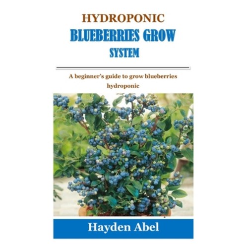 (영문도서) Hydroponic Blueberries Grow System: A beginner''s guide to grow ...