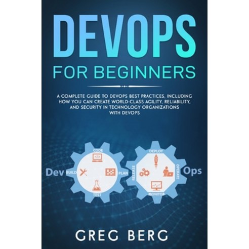 DevOps For Beginners: A Complete Guide To DevOps Best Practices (Including How