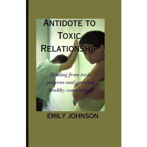 (영문도서) Antidote to Toxic Relationship: Healing from toxic patterns and creating