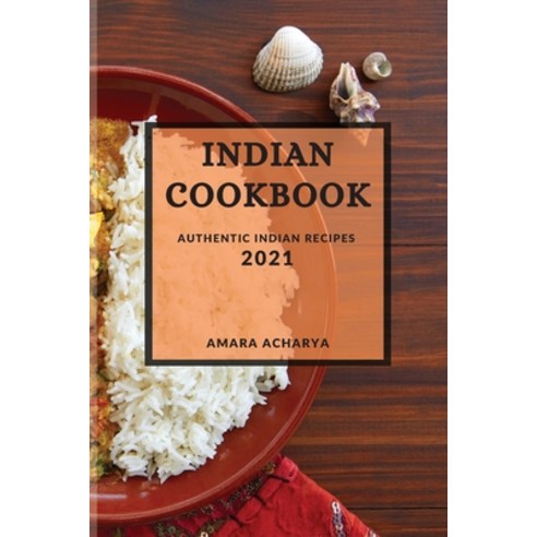 Indian Cookbook 2021: Authentic Indian Recipes Paperback, Amara Acharya ...