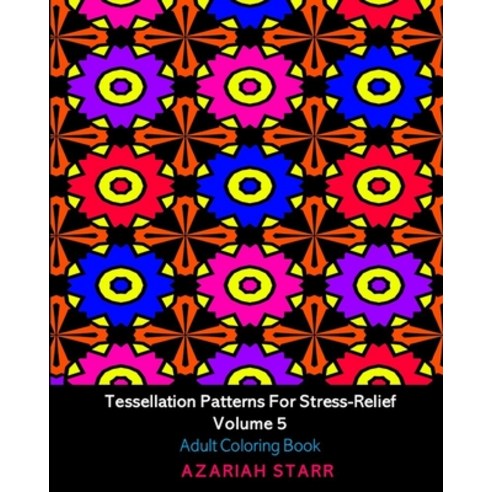 Tessellation Patterns For Stress-Relief Volume 5: Adult Coloring Book ...
