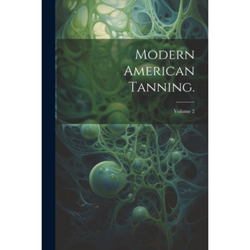 (영문도서) Modern American Tanning.; Volume 2 Paperback, Legare Street ...